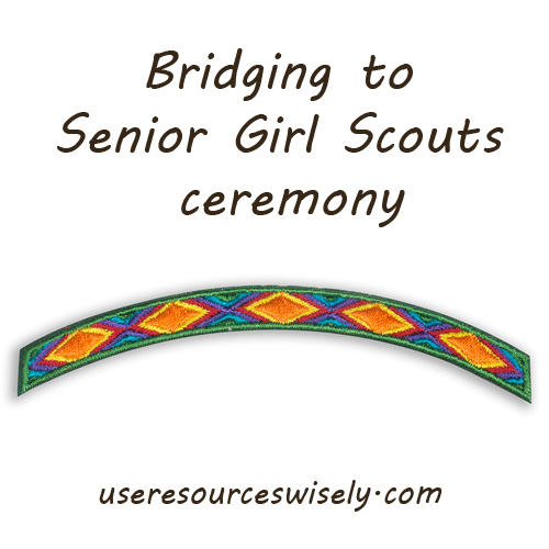 Bridging to Senior Girl Scouts Ceremony – Use Resources Wisely